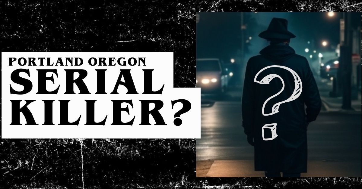 Are the Unsolved Murders in Portland Linked to a Serial Killer? – Deep Lore
