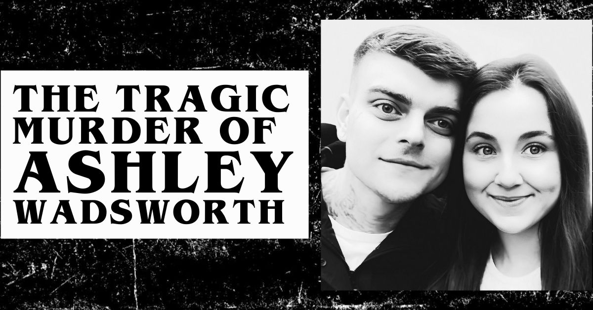 The Tragic Murder of Ashley Wadsworth – Deep Lore