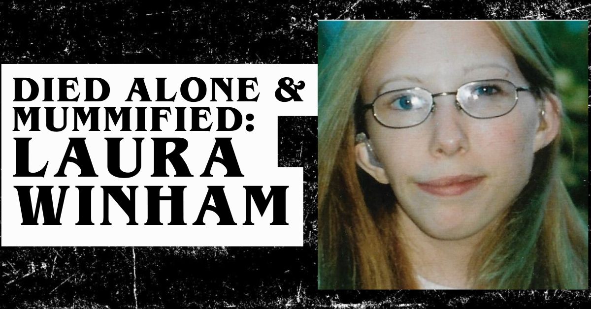 Mummified for Three Years, No One Noticed: The Tragic Death of Laura ...